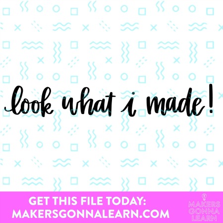 Look What I Made - Makers Gonna Learn