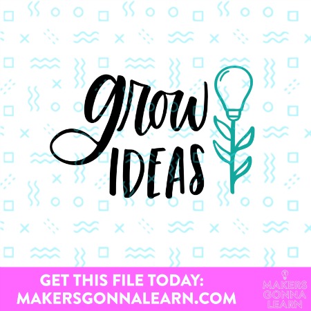 Grow Ideas - Makers Gonna Learn