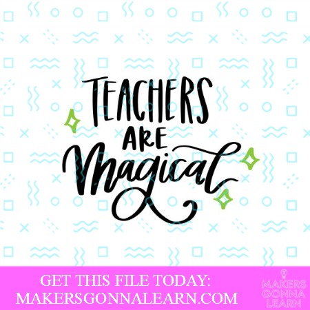 Teachers Are Magical - Makers Gonna Learn
