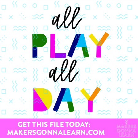 All Play All Day - Makers Gonna Learn