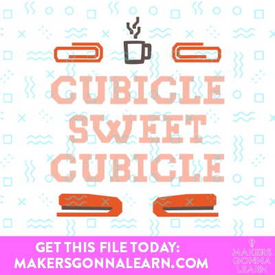 Cubicle Sweet Cubicle - Makers Gonna Learn