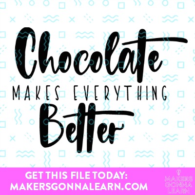 Chocolate Makes Everything Better - Makers Gonna Learn