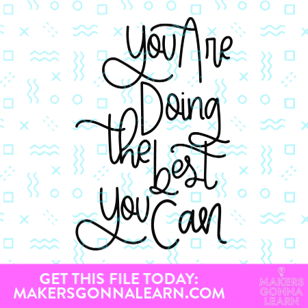 You Are Doing The Best You Can - Makers Gonna Learn