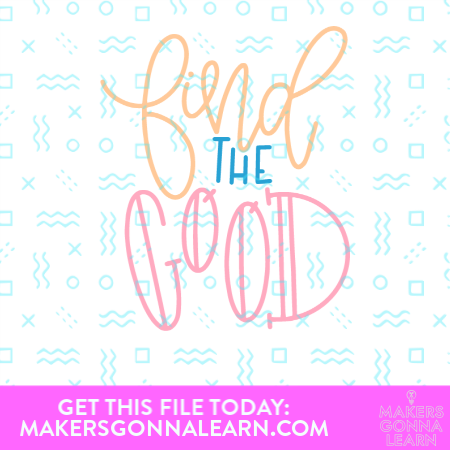 Find The Good - Makers Gonna Learn