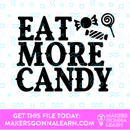 eat more candy - Makers Gonna Learn
