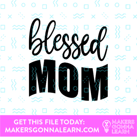 Blessed Mom Ever - Makers Gonna Learn