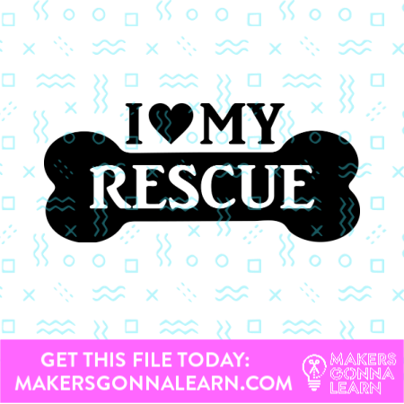 I Love My Rescue - Makers Gonna Learn